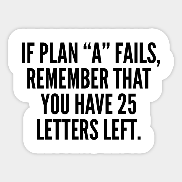 If Plan A Fails Remember That You Have 25 Letters Left Alphabet if-plan-a-fails-remember-that-you-have-25-letters-left-alphabet